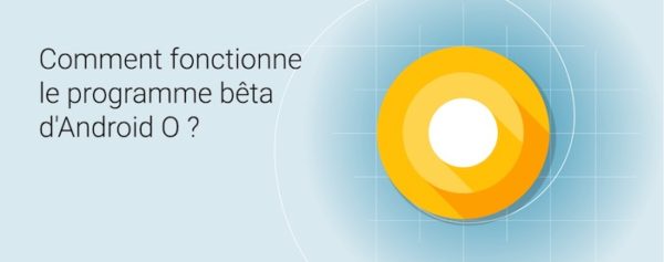 Android O : la bêta publique est maintenant disponible - KultureGeek